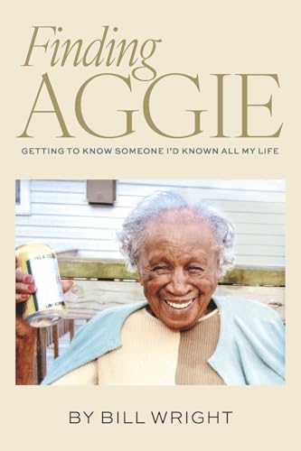 Finding Aggie: Getting to know someone I'd known all my life by Bill ...