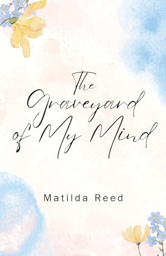 The Graveyard of My Mind by Matilda Reed | Goodreads
