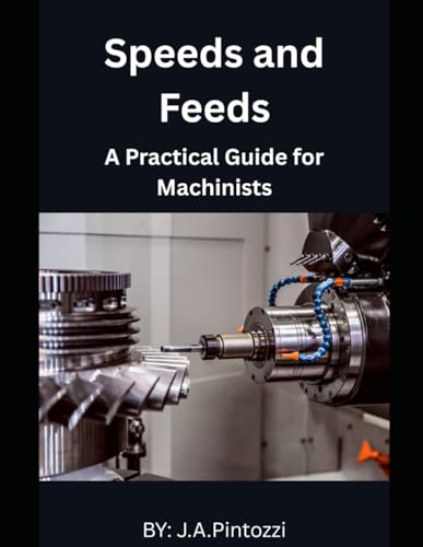 Mastering Speeds and Feeds: A Practical Guide for Machinists by J.A. Pintozzi | Goodreads