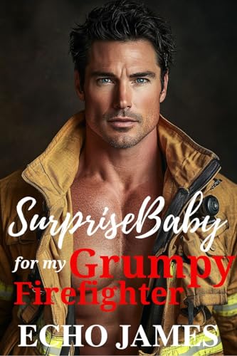 Surprise Baby for my Grumpy Firefighter: A Single Dad Small Town Romance by Echo James | Goodreads