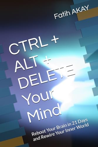 CTRL + ALT + DELETE Your Mind: Reboot Your Brain in 21 Days and Rewire ...