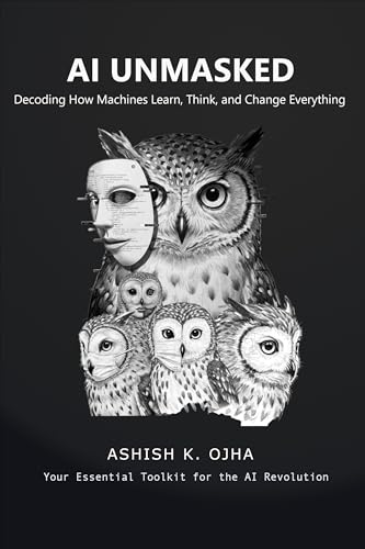 AI UNMASKED: Decoding How Machines Learn, Think, and Change Everything ...