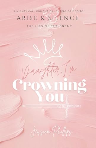Daughter, I'm Crowning You by Jessica Phillips | Goodreads