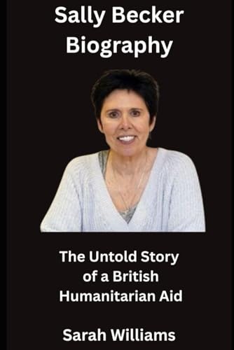 Sally Becker: The Untold Story of a British humanitarian aid worker by ...