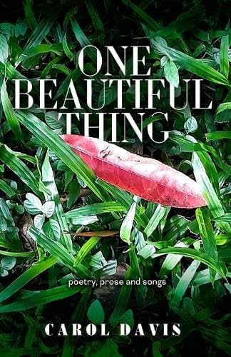 One Beautiful Thing: Poetry, Prose and Songs by Carol Davis | Goodreads