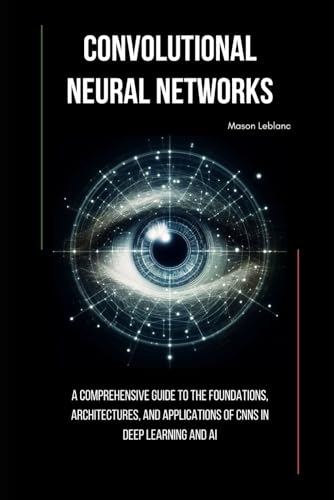 Convolutional Neural Networks: A Comprehensive Guide to the Foundations, Architectures, and ...