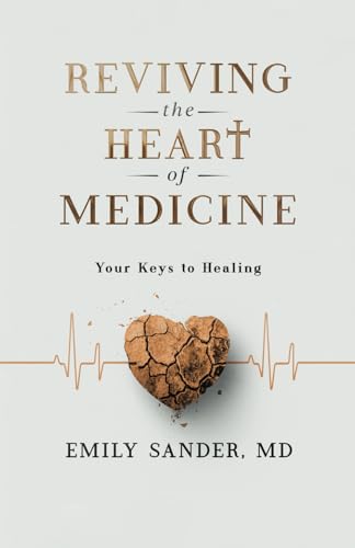 Reviving the Heart of Medicine: Your Keys to Healing by Emily Sander MD ...