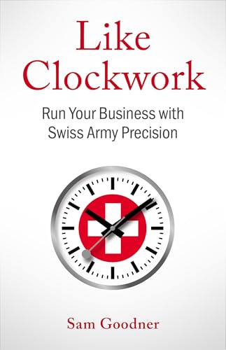 Like Clockwork: Run Your Business With Swiss Army Precision by Sam ...