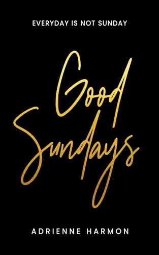 Good Sundays: Everyday Is Not Sunday by Adrienne Harmon | Goodreads