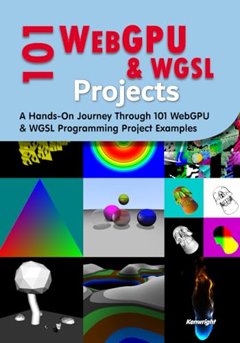 101 Webgpu And Wgsl Projects A Hands On Journey Through 101 Webgpu And Wgsl Programming Project