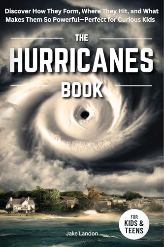 THE HURRICANES BOOK FOR KIDS & TEENS: Discover How They Form, Where ...