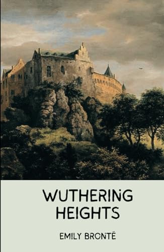 Wuthering Heights: The 1847 Emily Brontë Classic Novel by Emily Brontë ...