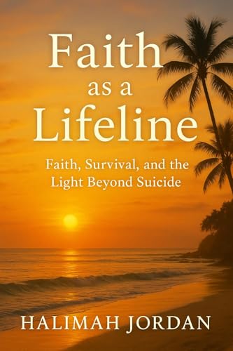 Faith as a Lifeline: Faith, Survival, and the Light Beyond Suicide by ...