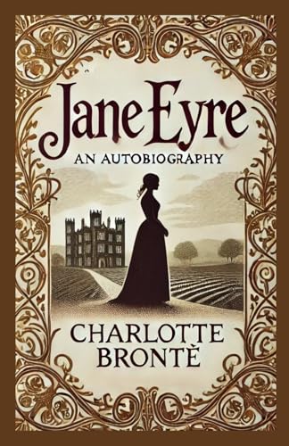 Jane Eyre: An Autobiography: A Gothic Tale of Love, Independence, and ...