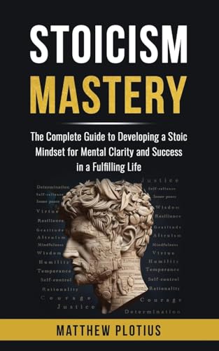 Stoicism Mastery: The Complete Guide to Developing a Stoic Mindset for ...