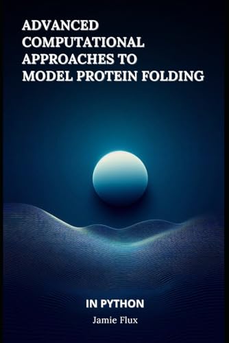 Advanced Computational Approaches to Model Protein Folding in Python by Jamie Flux | Goodreads