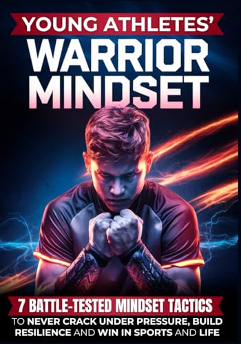 Young Athletes’ Warrior Mindset: 7 Battle-Tested Mindset Tactics to ...