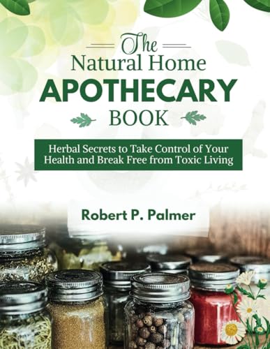 The Natural Home Apothecary Book: Herbal Secrets to Take Control of ...