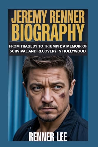 JEREMY RENNER BIOGRAPHY : From Tragedy to Triumph: A Memoir of Survival and Recovery in ...