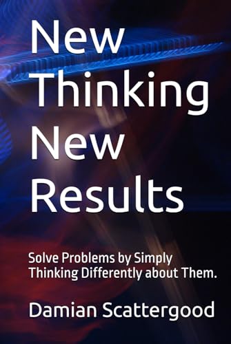 New Thinking New Results: Solve Problems by Simply Thinking Differently ...