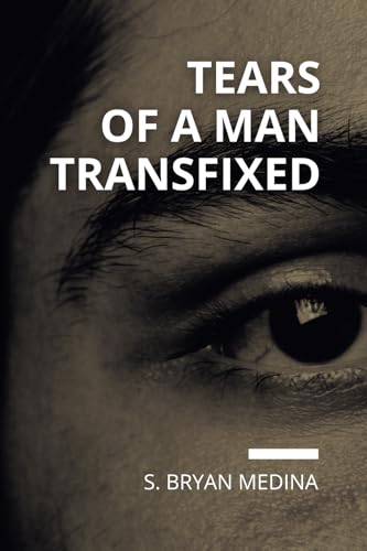 Tears of a Man Transfixed by S. Bryan Medina | Goodreads