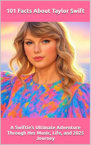 101 Facts About Taylor Swift: A Swiftie’s Ultimate Adventure Through ...
