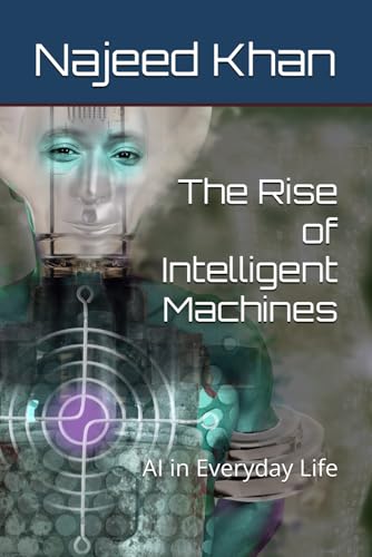 The Rise of Intelligent Machines: AI in Everyday Life by Najeed Khan ...