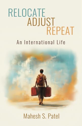 Relocate Adjust Repeat: An International Life by Mahesh S Patel | Goodreads