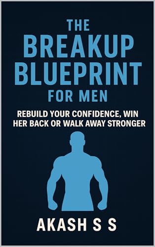 The Breakup Blueprint for Men: Rebuild your confidence. Win her back or ...