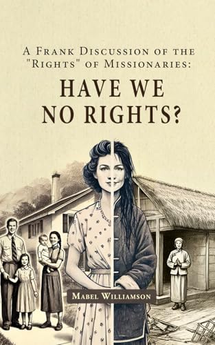 Have We No Rights?: A Frank Discussion of the "Rights" of Missionaries ...