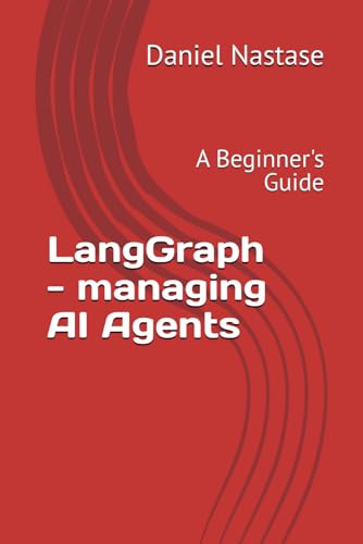 LangGraph - managing AI Agents: A Beginner's Guide by Daniel Nastase | Goodreads