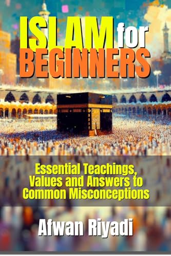 ISLAM FOR BEGINNERS: Essential Teachings, Values and Answers to Common ...