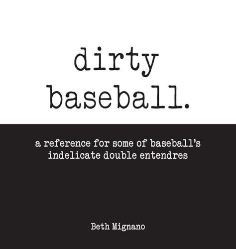 Dirty Baseball: A reference for some of baseball's indelicate double ...