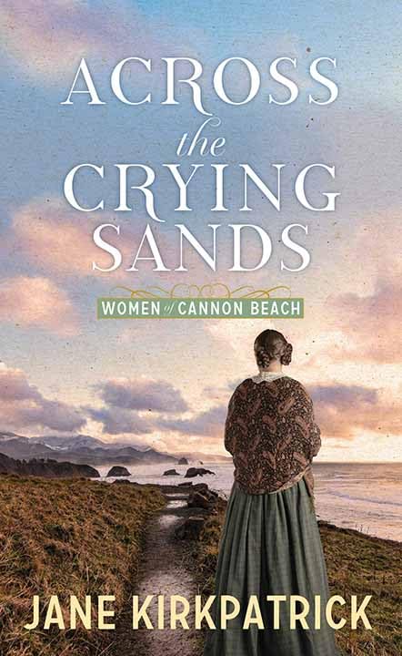 Across the Crying Sands: Women of Cannon Beach by Jane Kirkpatrick Kirkpatrick | Goodreads