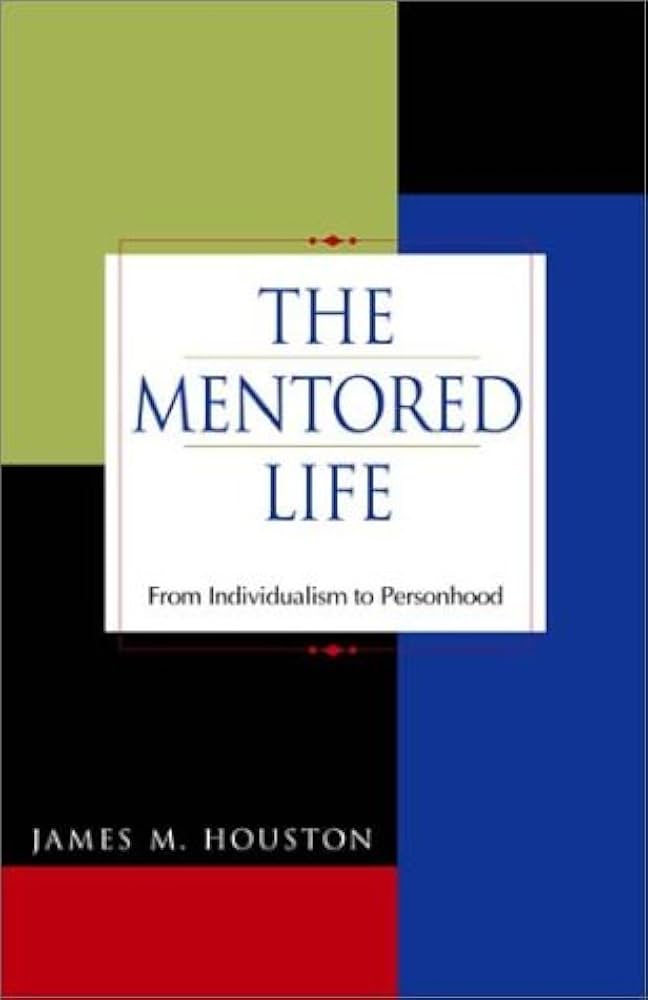 The Mentored Life: From Individualism to Personhood by James M. Houston ...