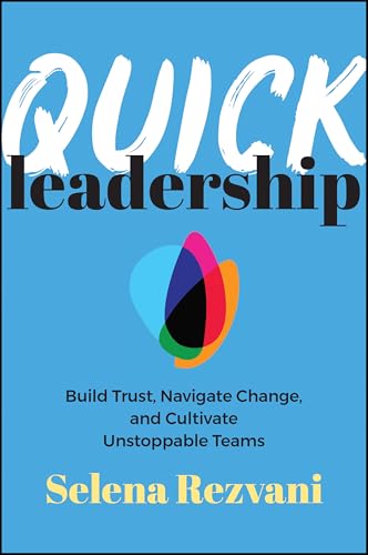Quick Leadership: Build Trust, Navigate Change, and Cultivate Unstoppable Teams by Selena ...
