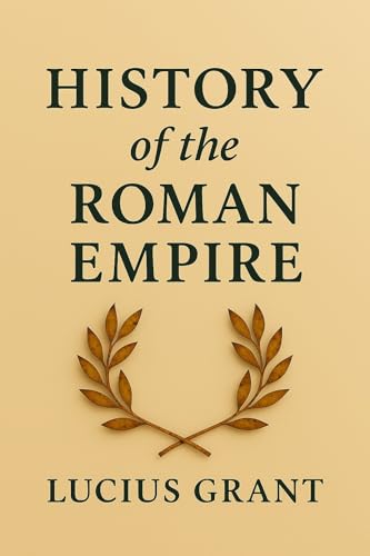 The History of the Roman Empire: Power, Betrayal, and the End of the ...