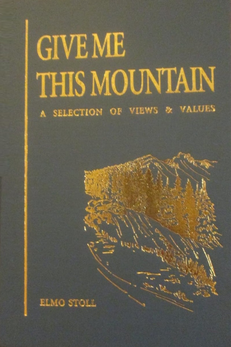 Give Me This Mountain: A Selection of Views & Values by Elmo Stoll ...