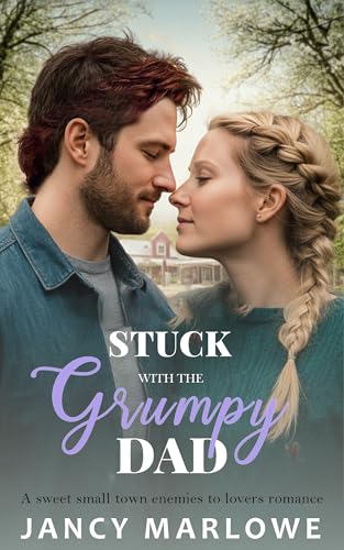 Stuck With the Grumpy Dad: A sweet small-town enemies to lovers romance ...