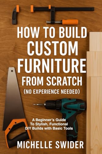 How To Build Custom Furniture From Scratch: A Beginner's Guide to ...