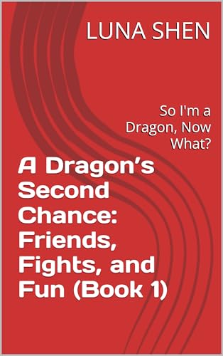 A Dragon’s Second Chance: Friends, Fights, and Fun (Book 1): So I'm a ...