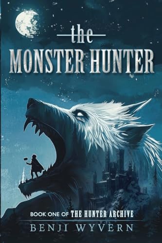 The Monster Hunter: Book One of the Hunter Archive by Benji J Wyvern ...