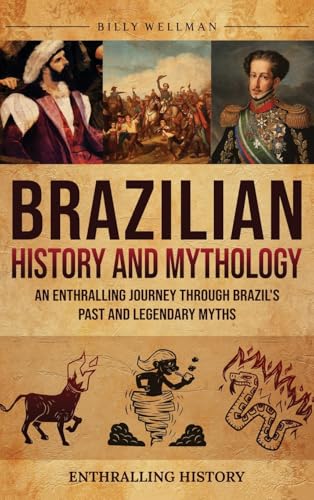 Brazilian History and Mythology: An Enthralling Journey Through Brazil ...