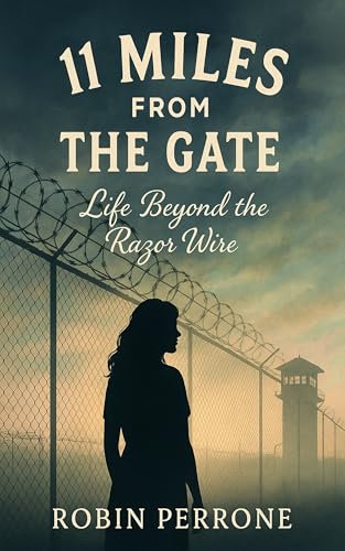 Eleven Miles From The Gate: Life Beyond The Razor Wire by Robin Perrone ...
