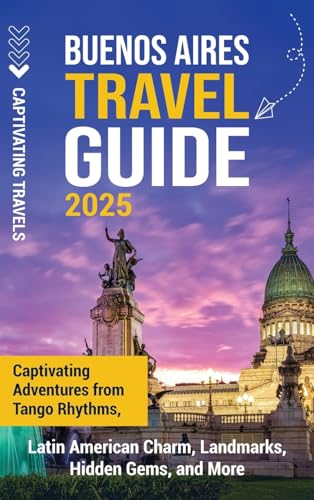 Buenos Aires Travel Guide: Captivating Adventures from Tango Rhythms ...