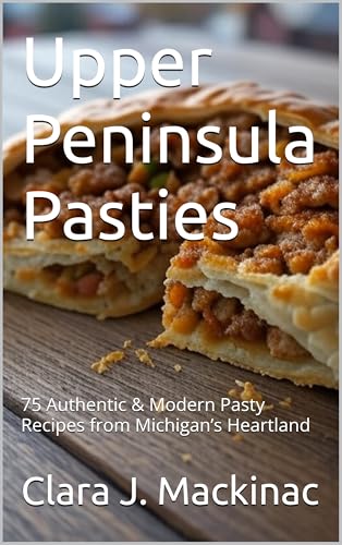 Upper Peninsula Pasties: 75 Authentic & Modern Pasty Recipes from ...