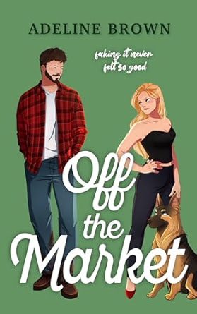 Off The Market: A Swoon-Worthy, Fake-Dating Romance by Adeline Brown ...