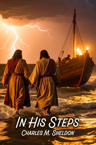 In His Steps: What Would Jesus Do? by Charles Monroe Sheldon | Goodreads