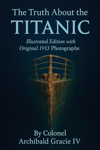 The Truth About the Titanic (Illustrated Edition with Original 1913 ...