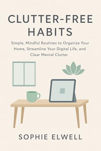 Clutter-Free Habits: Simple, Mindful Routines to Organize Your Home ...